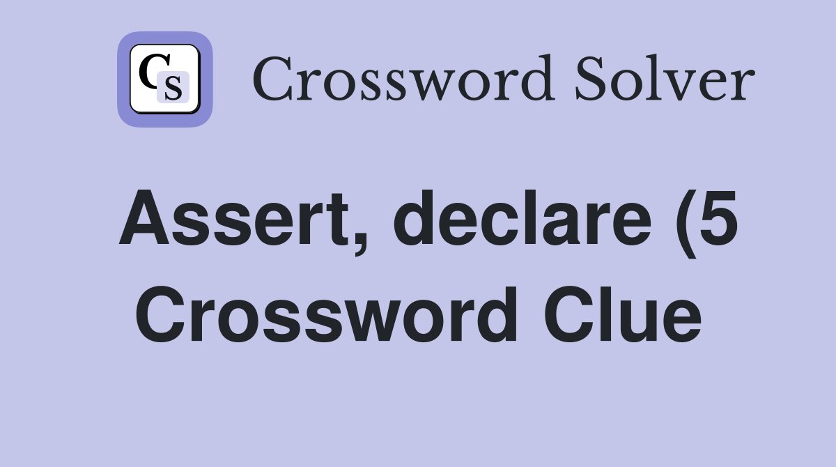 Assert, declare (5) - Crossword Clue Answers - Crossword Solver Assert, declare (5) - Crossword Clue Answers - Crossword Solver